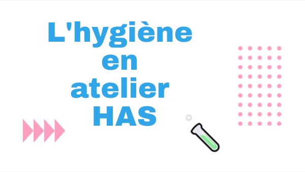L'hygiène en atelier HAS | Genially
