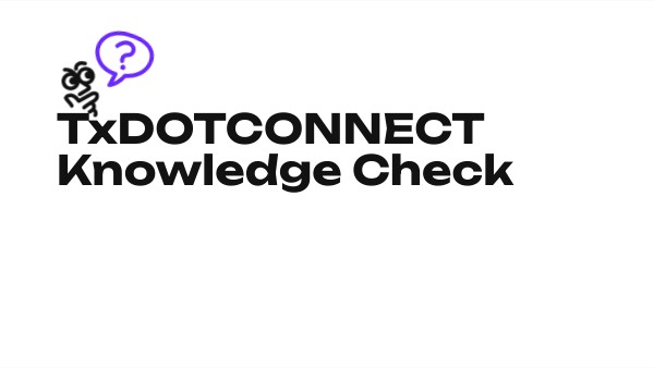 TxDOTCONNECT Knowledge Check 2 | Genially