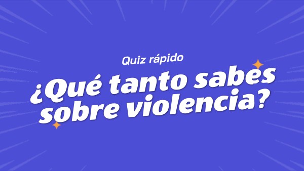 ¿Qué tanto sabes sobre violencia ? | Genially