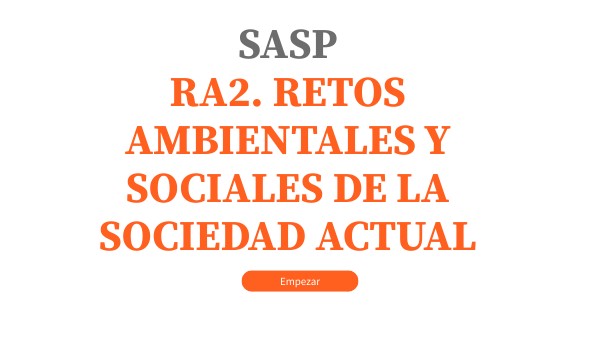 SASP RA2. RETOS AMBIENTALES Y SOCIALES DE LA SOCIEDAD ACTUAL | Genially