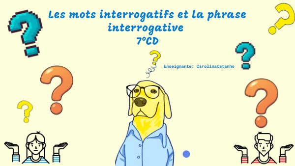 Les mots interrogatifs et la phrase interrogative 7ºCD | Genially