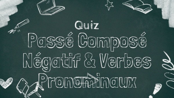 Passé Composé Négatif & Verbes Pronominaux | Genially