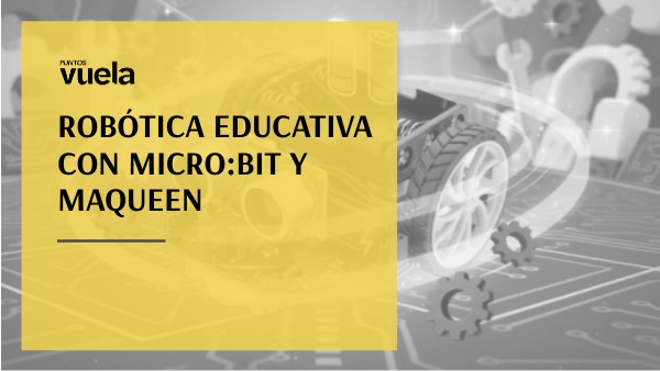 Tema 1: Robótica Educativa con Micro:bit y Maqueen | Genially