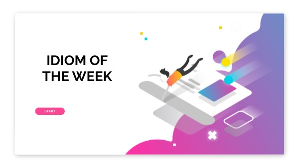 IDIOM OF THE WEEK | Genially