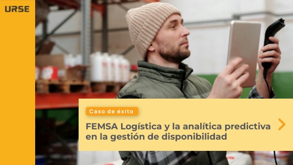 URSE_Caso de éxito: FEMSA Logística y la analítica predictiva en la ge ...