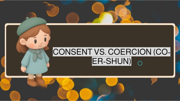 Consent vs. coercion (co-ER-shun) | Genially