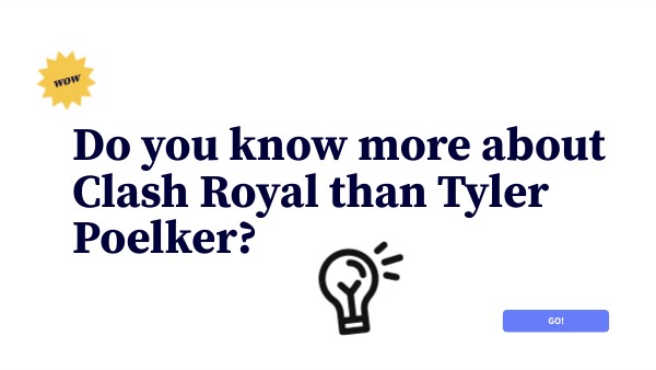 Do you know more about Clash Royal than Tyler Poelker? | Genially