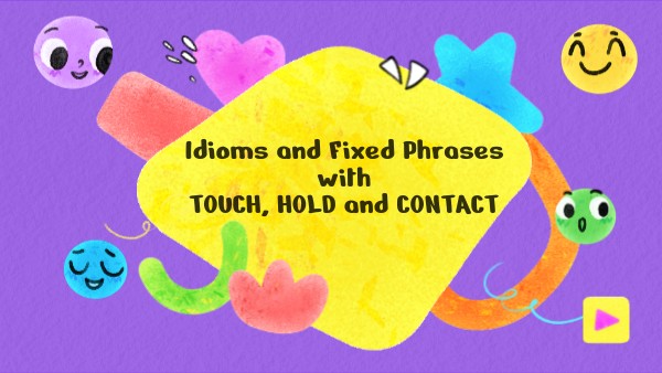 Idioms and Fixed Phrases with TOUCH, HOLD and CONTACT | Genially