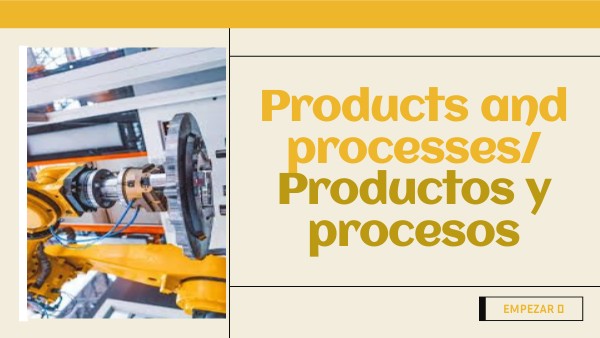Products and processes/ Productos y procesos | Genially